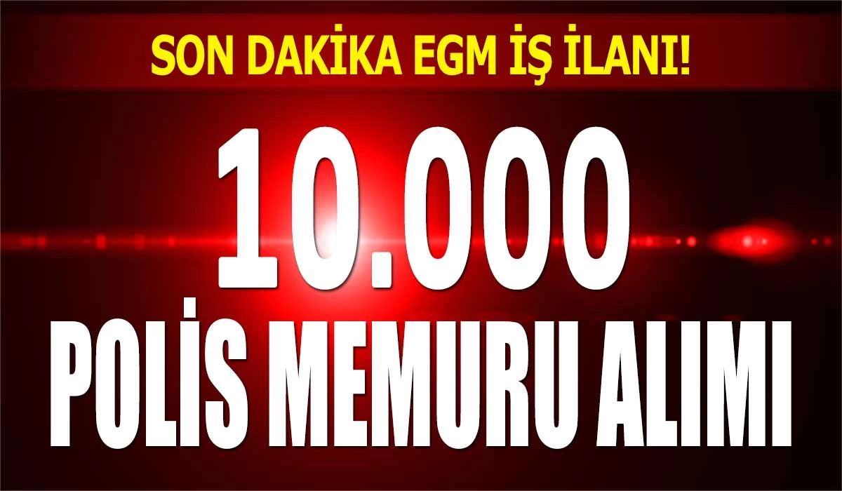 EGM 10.000 Kişilik Kadro İle Yeni Polis Alımı İlanı